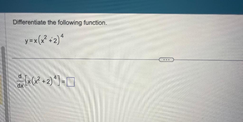 Solved Differentiate the following function. y=x(x2+2)4 | Chegg.com