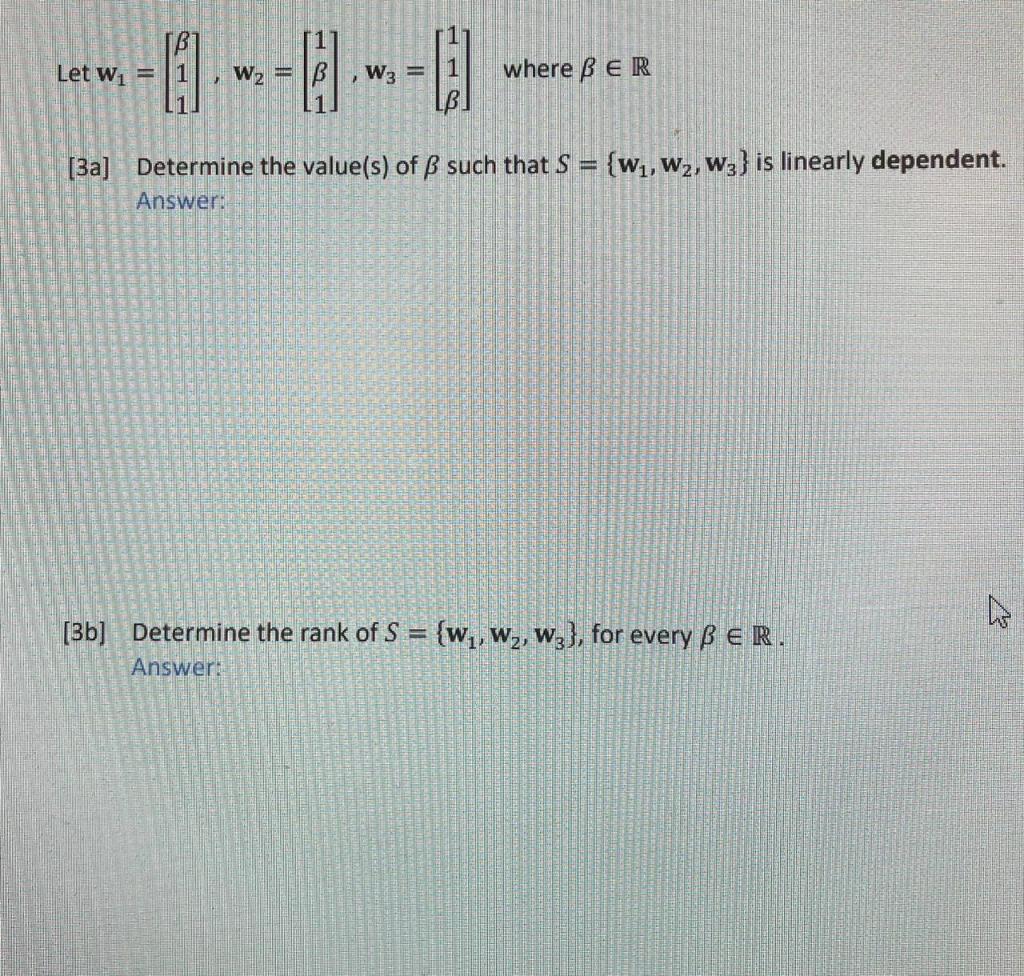 Solved Let w1=⎣⎡β11⎦⎤,w2=⎣⎡1β1⎦⎤,w3=⎣⎡11β⎦⎤ where β∈R [3a] | Chegg.com