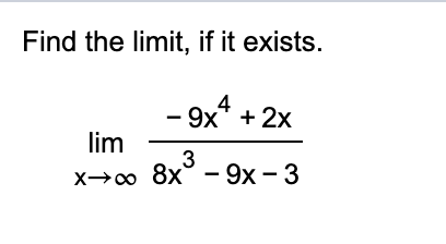 Solved Find the limit, if it exists. limx→∞8x3−9x−3−9x4+2x | Chegg.com