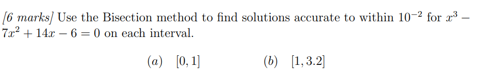 Solved [6 marks] Use the Bisection method to find solutions | Chegg.com