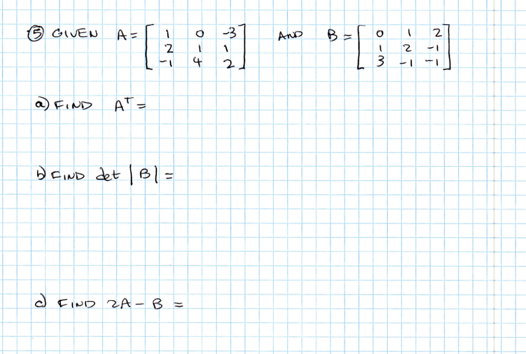 Solved (5) GIVEN A=⎣⎡12−1014−312⎦⎤ AnD B=⎣⎡01312−12−1−1⎦⎤ a) | Chegg.com