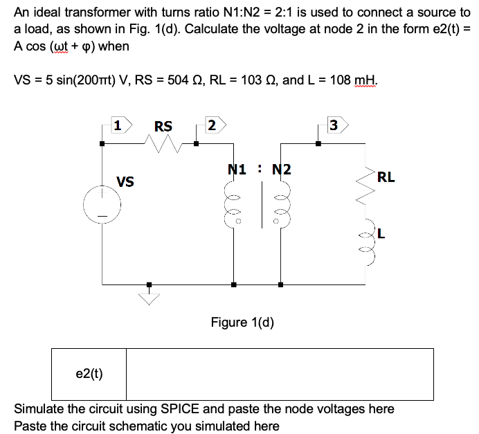 Solved An ideal transformer with turns ratio N1:N2=2:1 is | Chegg.com