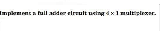 Solved Implement a full adder circuit using 4x1 multiplexer. | Chegg.com