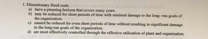 Solved 1. Discretionary fixed costs a) have a planning | Chegg.com