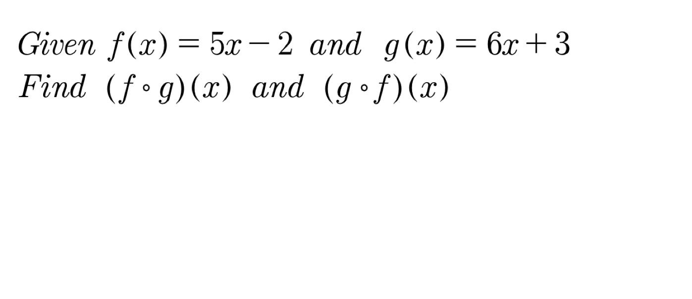 Solved Given f(x) = 5x – 2 and g(x) = 6x + 3 Find (fºg)(x) | Chegg.com