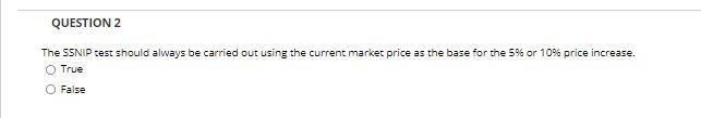 Solved QUESTION 2 The SSNIP test should always be carried | Chegg.com