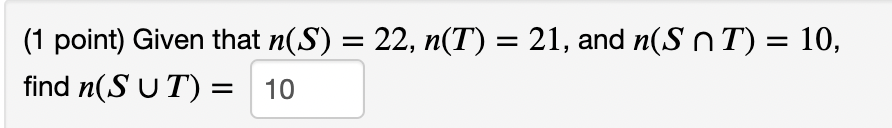 Solved (1 point) Given that n(S)=22,n(T)=21, and n(S∩T)=10 | Chegg.com