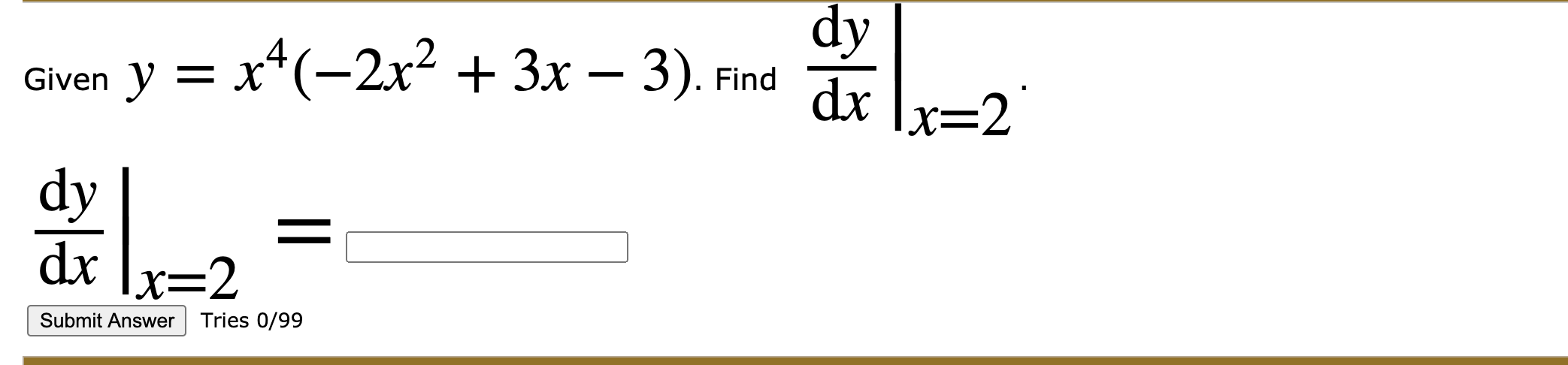 Solved Given y = x = x4(–2x2 + 3x – 3). Find dy dx x=2" dy | Chegg.com
