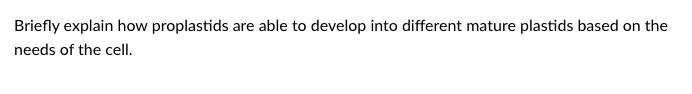 Solved Briefly explain how proplastids are able to develop | Chegg.com