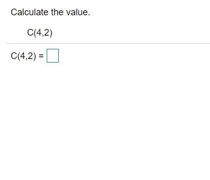 Solved Calculate the value. C(4,2) C(4,2) = | Chegg.com