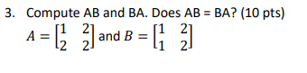 Solved Compute AB and BA. Does AB=BA ? (10 pts) A=[1222] and | Chegg.com