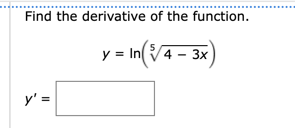 Solved Find the derivative of the function. y=ln(54−3x) y′= | Chegg.com