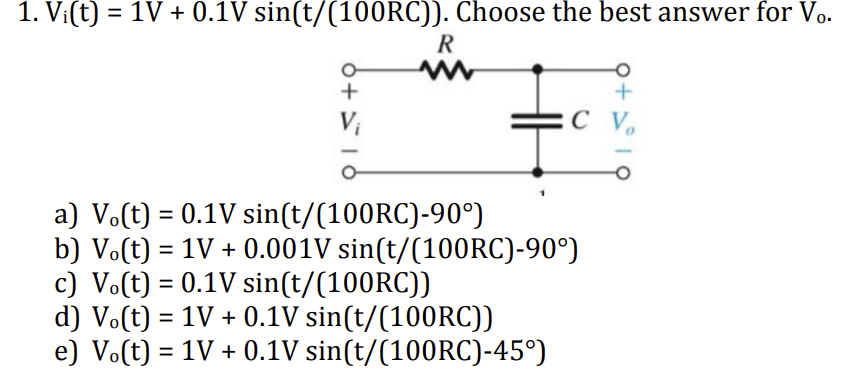 Solved 1. Vi(t)=1V+0.1 Vsin(t/(100RC)). Choose the best | Chegg.com