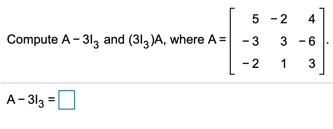 Solved 5 -24 Compute A-33 and (3l3)A, where A-3 3-6 -2 1 3 | Chegg.com