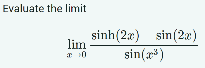 Solved Evaluate the limit limx→0sin(x3)sinh(2x)−sin(2x) | Chegg.com
