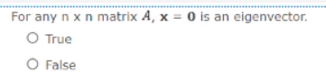 Solved For any nxn matrix A, x = 0 is an eigenvector. O True | Chegg.com