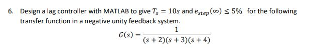 6. Design a lag controller with MATLAB to give Ts = | Chegg.com