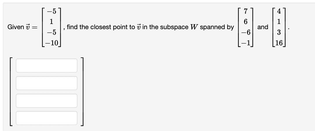 Solved Given v=⎣⎡−51−5−10⎦⎤, find the closest point to v in | Chegg.com