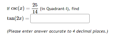 Solved If csc(x)=1425 (in Quadrant-I), find tan(2x)= (Please | Chegg.com