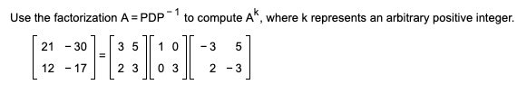 Solved -1 Use the factorization A = PDP to compute Ak, where | Chegg.com