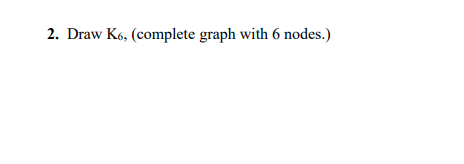 Solved 2. Draw K6, (complete graph with 6 nodes.) | Chegg.com