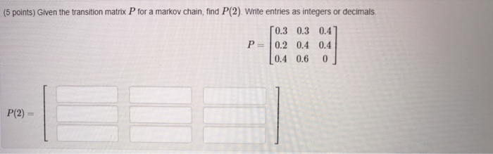 Solved (5 points) Given the transition matrix P for a markov | Chegg.com