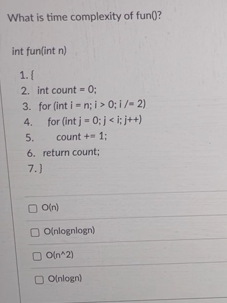 Solved What is time complexity of fun()? int fun(int n) 1. { | Chegg.com