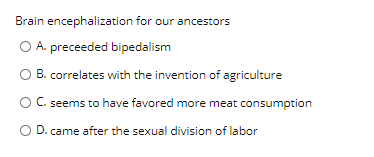 Solved Brain encephalization for our ancestors A. preceeded | Chegg.com