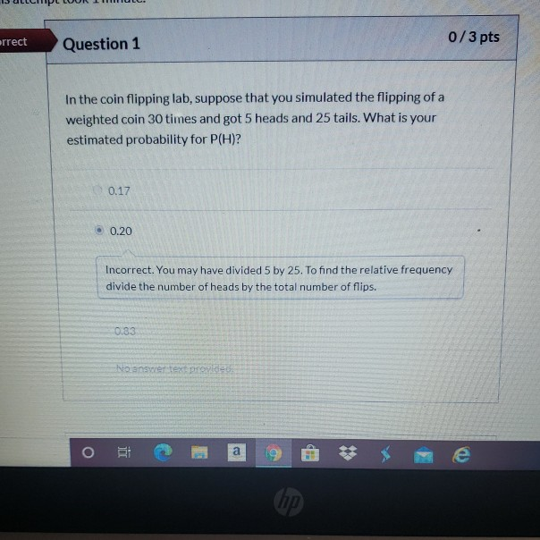 Solved rrect Question 1 0/3 pts In the coin flipping lab, | Chegg.com