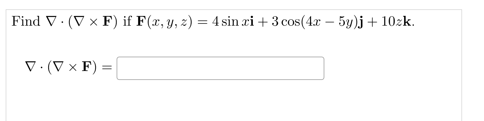 Solved Find ∇⋅(∇×F) if F(x,y,z)=4sinxi+3cos(4x−5y)j+10zk | Chegg.com