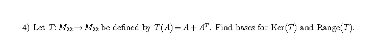 Solved 4) Let T:M22→M22 be defined by T(A)=A+AT. Find bases | Chegg.com