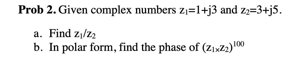 Solved Prob 2. Given complex numbers z1=1+j3 and z2=3+j5. a. | Chegg.com Solved Prob 2. Given complex numbers z1=1+j3 and z2=3+j5. a. | Chegg.com