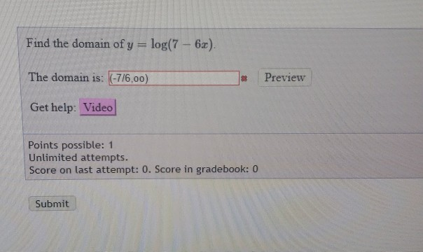 Solved Find the domain of y = log(7-6x). The domain is: | Chegg.com