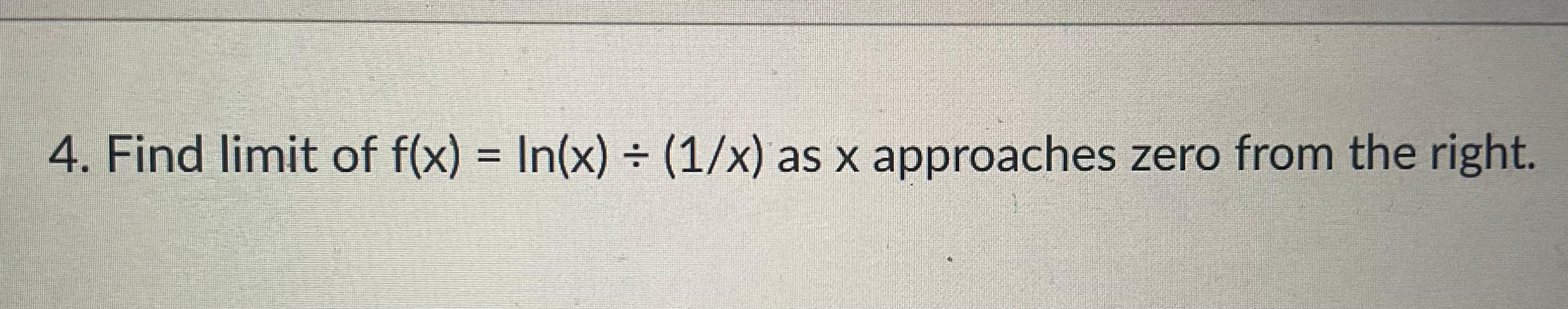 Solved 4. Find limit of f(x)=ln(x)÷(1/x) as x approaches | Chegg.com