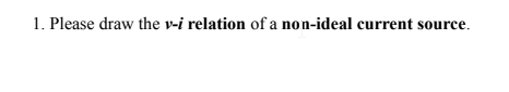 Solved 1. Please draw the v−i relation of a non-ideal | Chegg.com