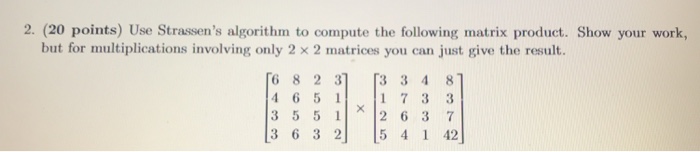 Solved 2. (20 points) Use Strassen's algorithm to compute | Chegg.com