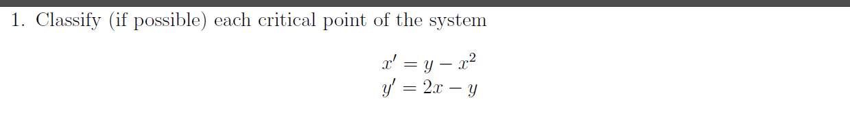 Solved 1. Classify (if possible) each critical point of the | Chegg.com