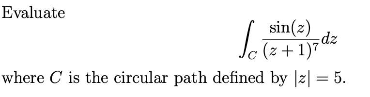 Solved Evaluate ∫C(z+1)7sin(z)dz where C is the circular | Chegg.com