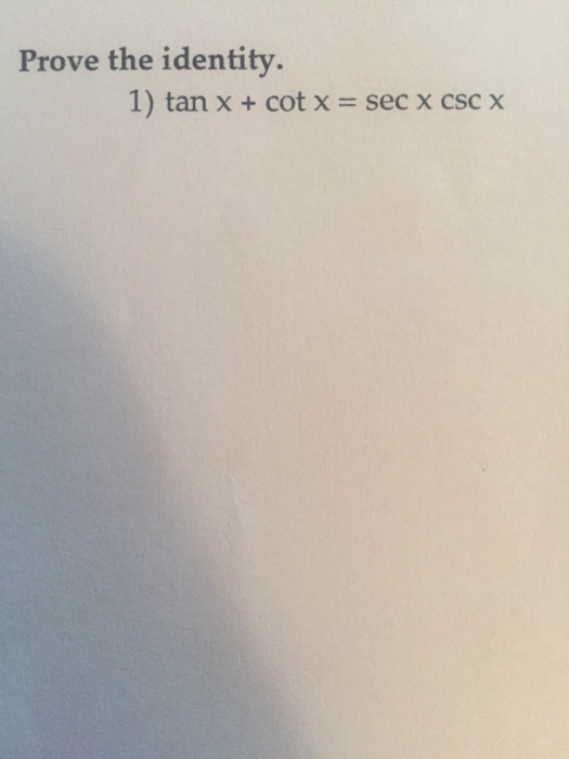 Solved Prove the identity. 1) tan x + cot x sec x csc x | Chegg.com