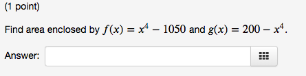 Solved (1 point) Find area enclosed by f(x) = x4 – 1050 and | Chegg.com