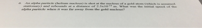 Solved An alpha particle (helium nucleus) is shot at the | Chegg.com