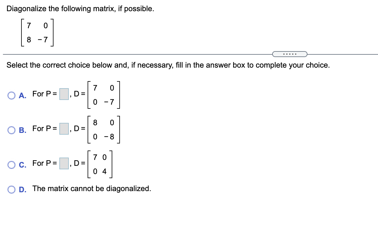 Solved Diagonalize the following matrix, if possible. 7 0 8 | Chegg.com