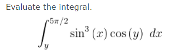 Solved Evaluate the integral. ∫y5π/2sin3(x)cos(y)dx | Chegg.com