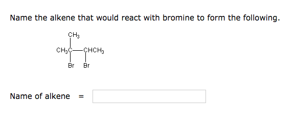 Solved Name the alkene that would react with bromine to form | Chegg.com