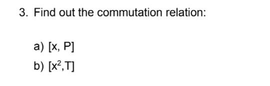 Solved 3. Find out the commutation relation: a) [x, P] b) | Chegg.com