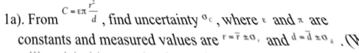 Solved From C = epsilon pi r^2/d, find uncertainty sigma_c, | Chegg.com
