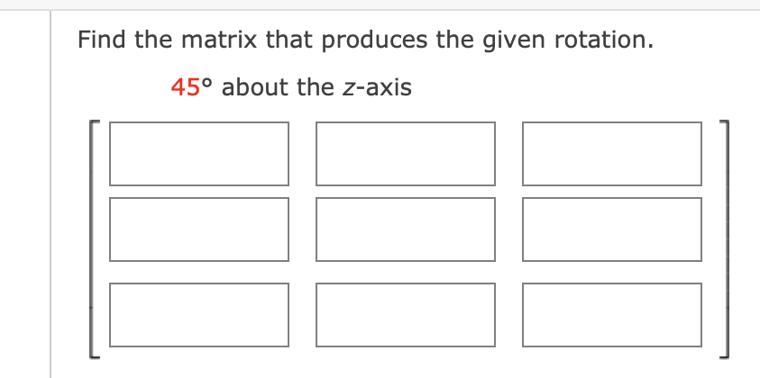 Solved Find the matrix that produces the given rotation. 45° | Chegg.com