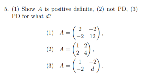 Solved 5. (1) Show A is positive definite, (2) not PD, (3) | Chegg.com