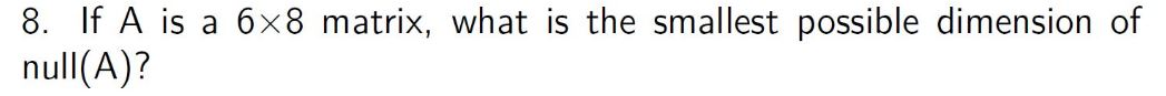 Solved 8. If A is a 6x8 matrix, what is the smallest | Chegg.com