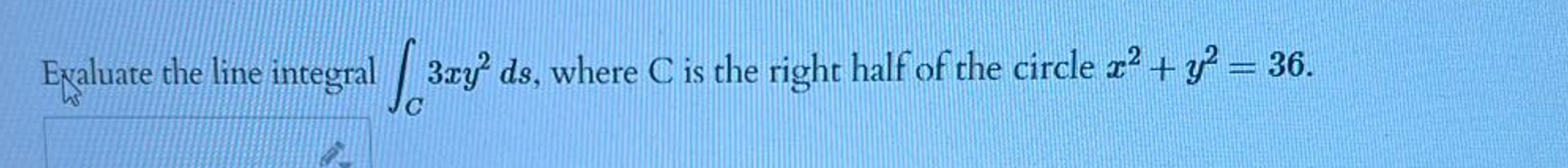 Solved Exaluate the line integral ∫C﻿3xy2ds, ﻿where C ﻿is | Chegg.com